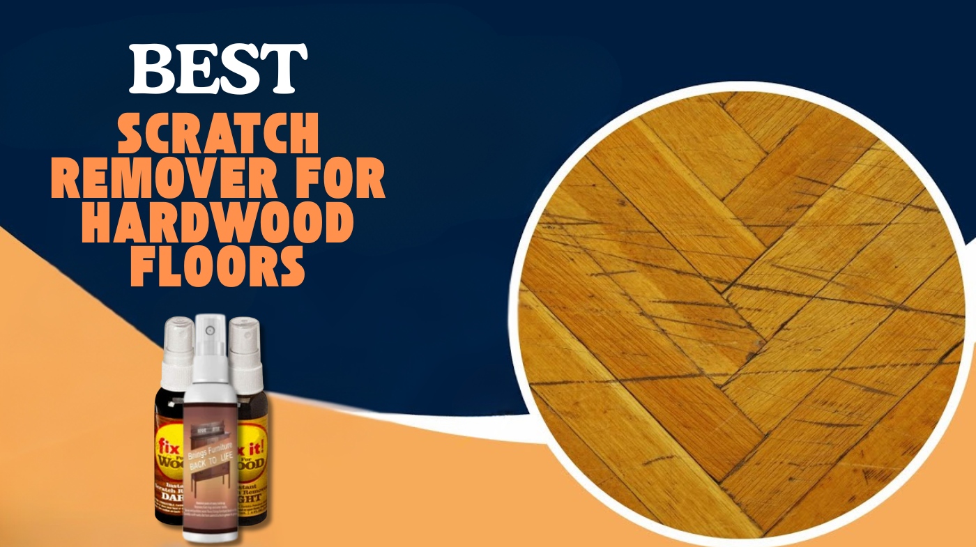 Best Scratch Removers for Hardwood Floors to Restore Shine