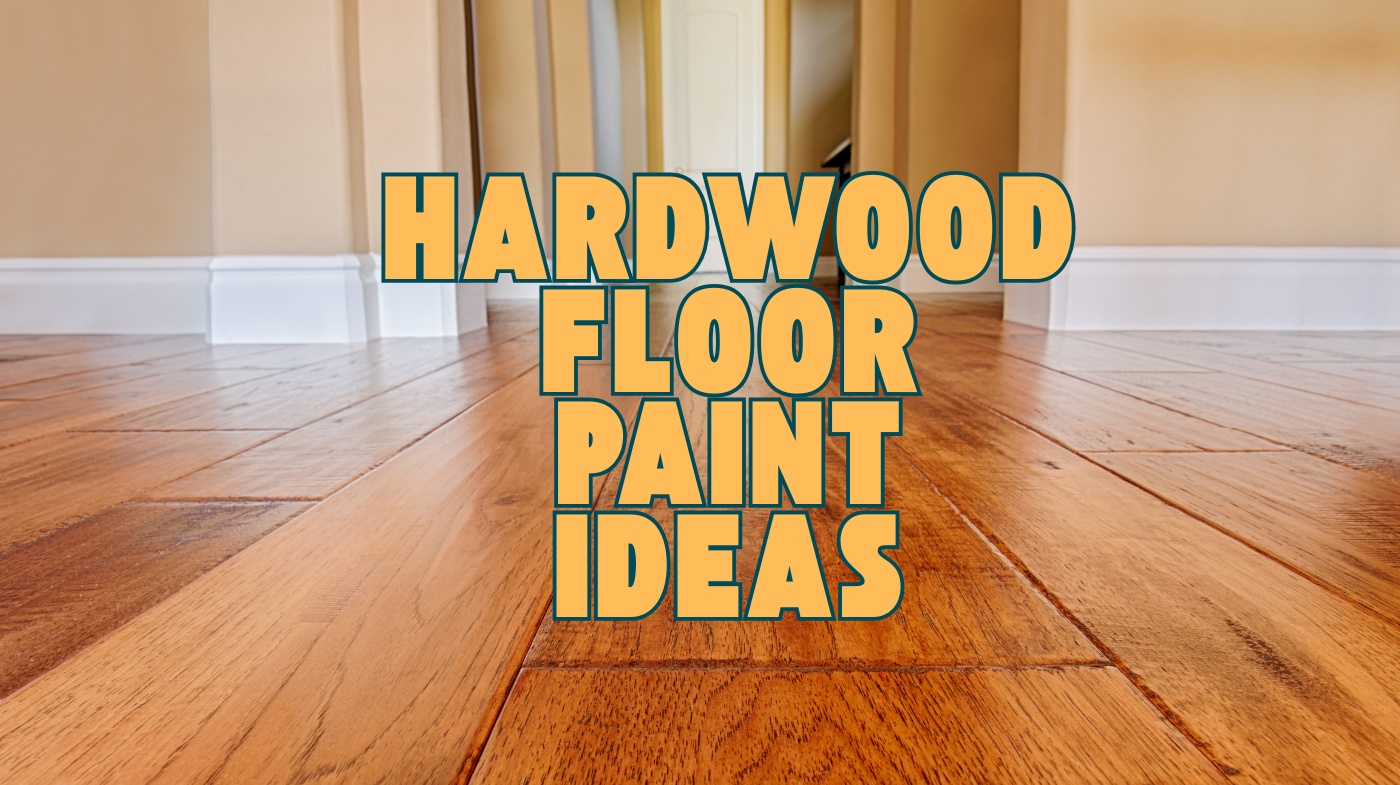 Hardwood Floor Paint Ideas: Bring Out the Beauty Like a Pro